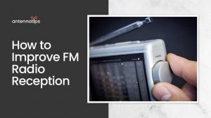 How to Improve FM Radio Reception - Antenna Tips